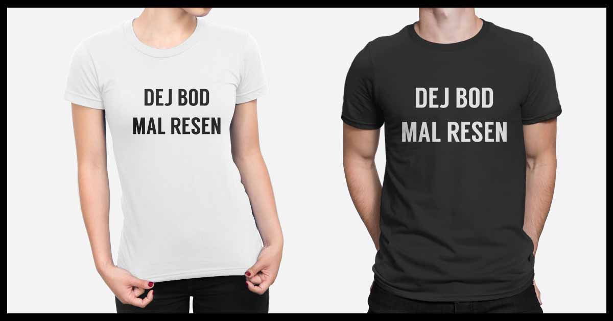 Majica Dej bod mal resen | T-majice tisk | Brezplačna dostava nad 50.00